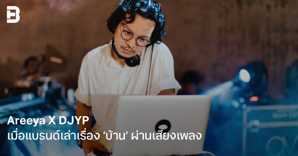 Areeya X DJYP เมื่อแบรนด์เล่าเรื่อง ‘บ้าน’ ผ่านเสียงเพลง - BrandThink