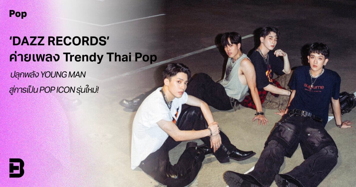 ‘DAZZ RECORDS’ ค่ายเพลง Trendy Thai Pop ปลุกพลัง YOUNG MAN สู่การเป็น POP ICON รุ่นใหม่ ...